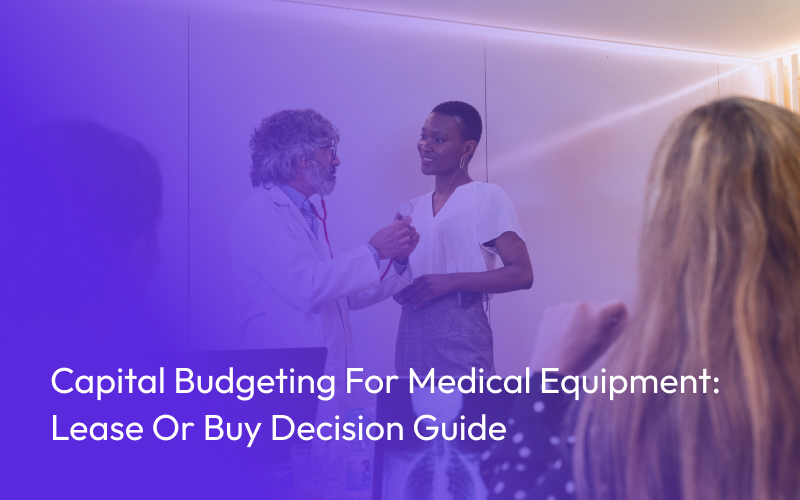 Lease vs. Buy Medical Equipment: Capital Budgeting Guide 2025