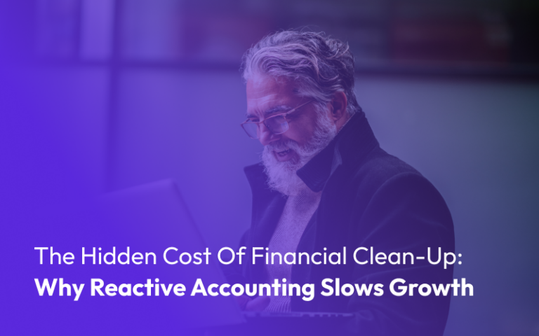 The Hidden Cost of Reactive Accounting: How Clean-Up Slows Growth